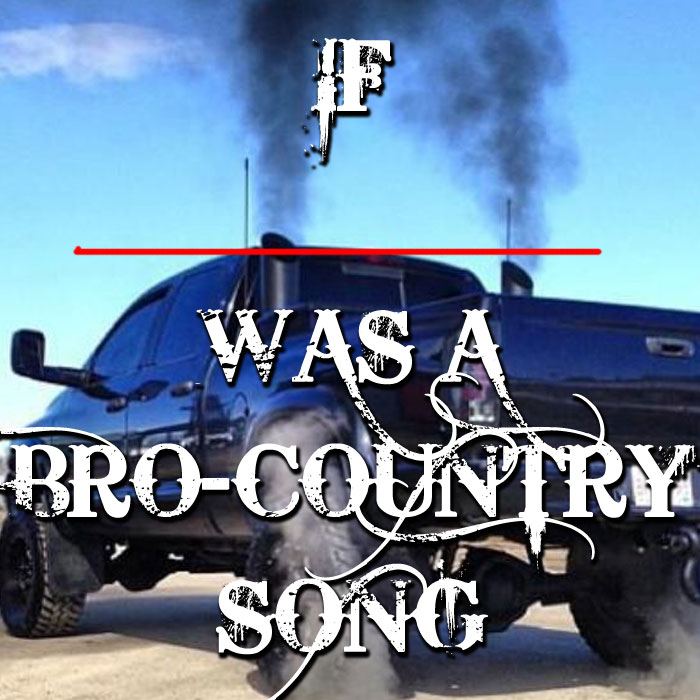 Farce the Music: If (Classic Country Song) Was Bro-Country