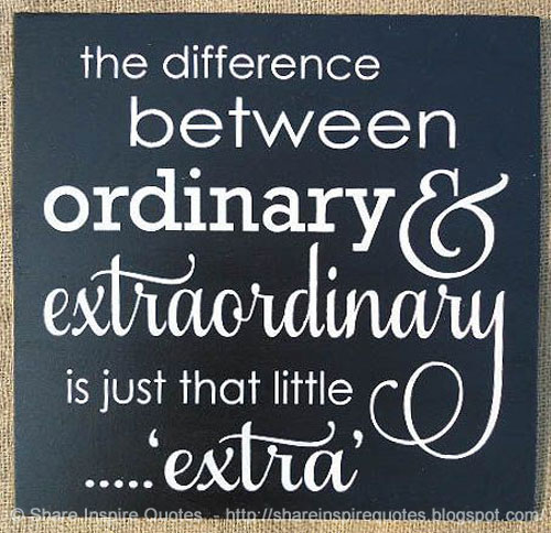 The difference between ordinary and extraordinary is that little extra ...