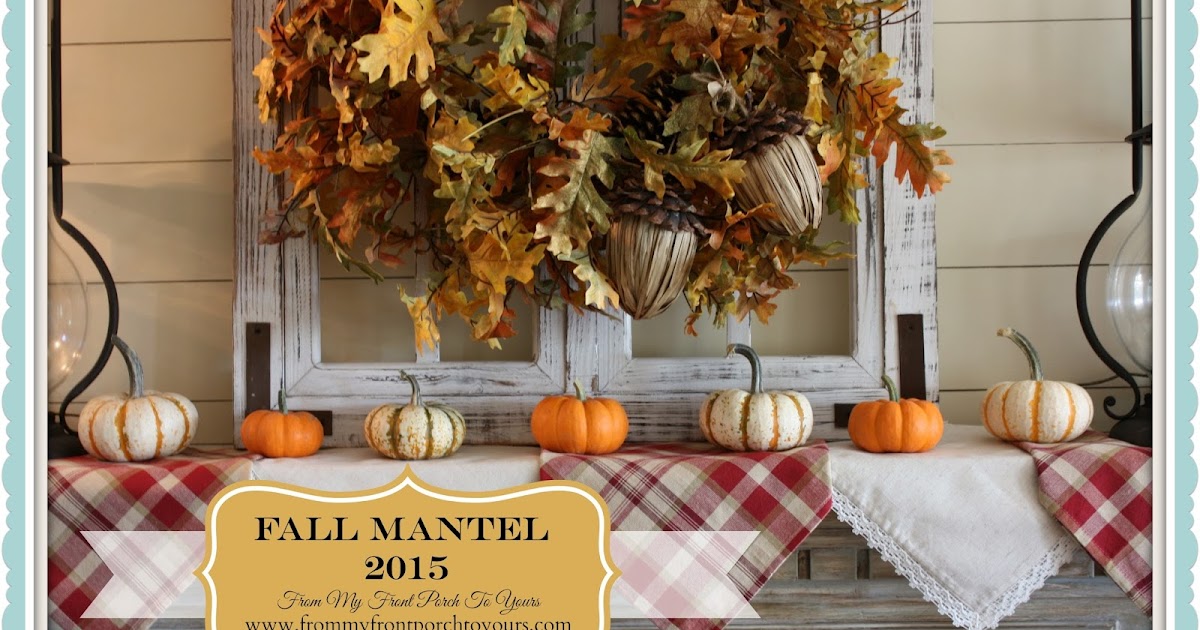 From My Front Porch To Yours: Fall Mantel 2015- Farmhouse Style