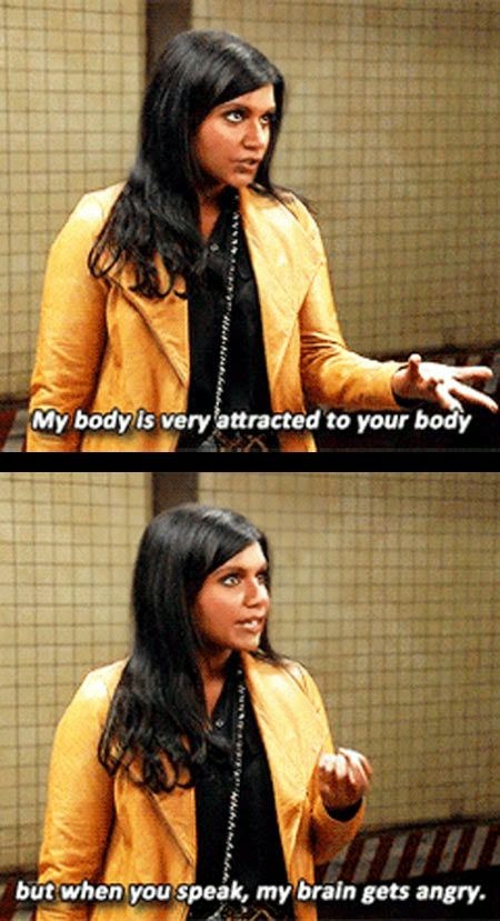 My body is very attracted to your body. but when you speak, my brain ...