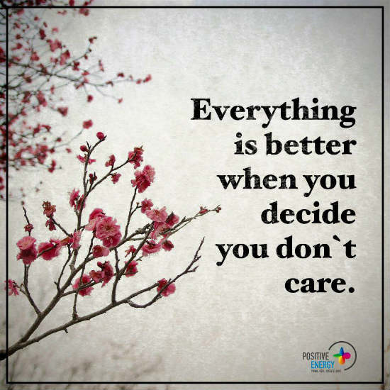 Everything is better when you decide you don't care - Dont Care Quotes ...