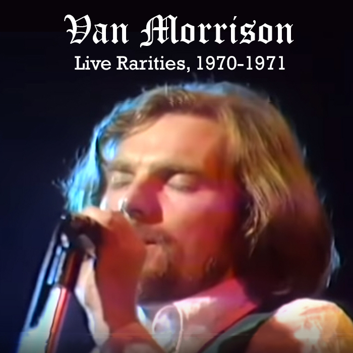Albums That Should Exist: Van Morrison - Live Rarities, 1970-1971