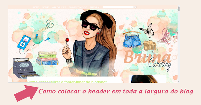 bruna caroliny: Como colocar o cabeçario em toda a largura do blog