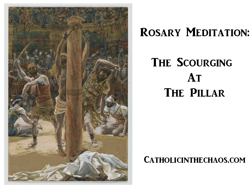 Catholic In the Chaos: Rosary Meditation: The Scourging at the Pillar