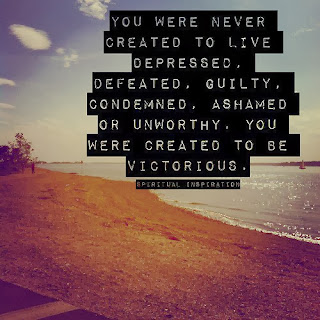 You were never created to live depressed, defeated, guilty, condemned ...