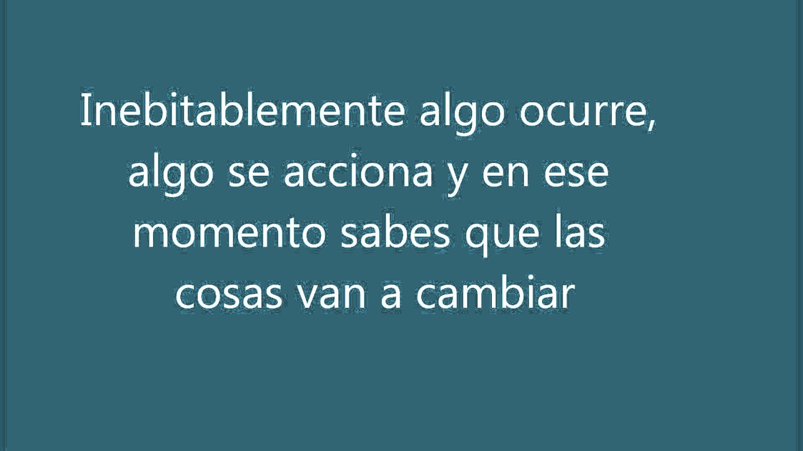 Frases con imágenes : inevitablemente algo ocurre, algo se acciona y en ...