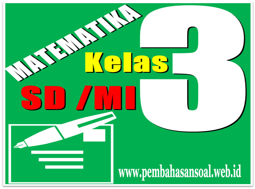 Soal dan Pembahasan atau Jawaban Mata Pelajaran Matematika SD Kelas 3 ...