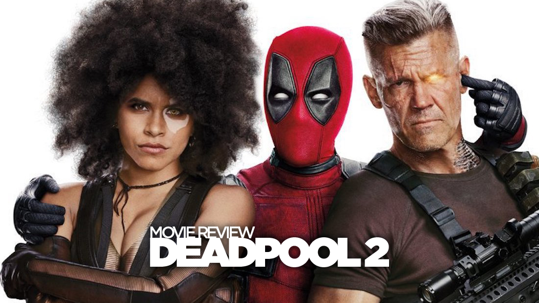 Deadpool 2 (2018) Review - Cebu X-Geeks