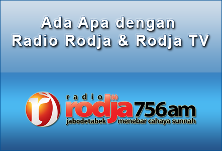 Informasi Kajian Islam Ilmiyah: ADA APA DENGAN RADIO RODJA & RODJA TV?