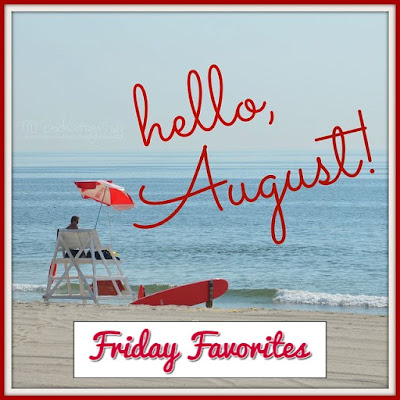 Living on Cloud Nine: FRIDAY FAVORITES......HELLO AUGUST