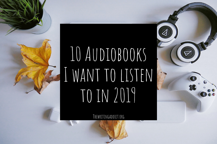 The Writing Addict: 10 Audiobooks I Want to Listen to in 2019