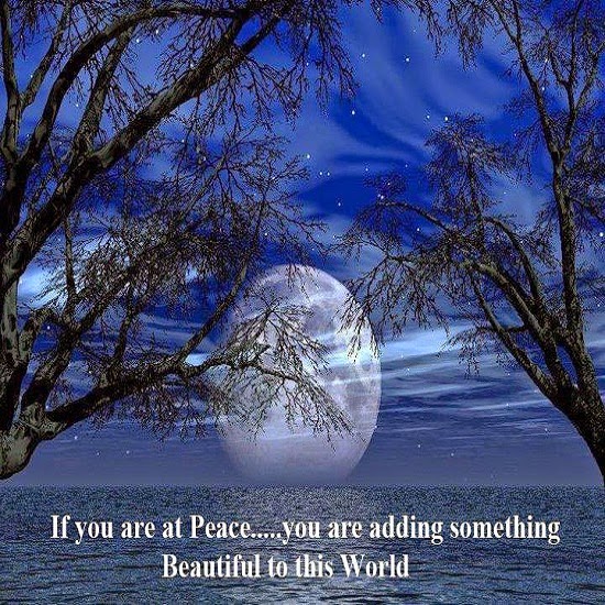 If you are At Peace, Your Are Adding something beautiful to this world ...