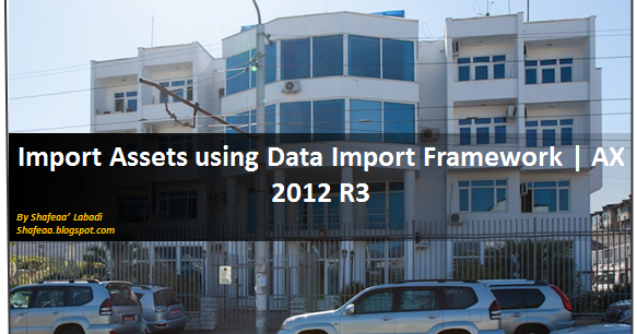 Dynamics Ax Tips Import Assets Using Data Import Framework Ax 2012 R3