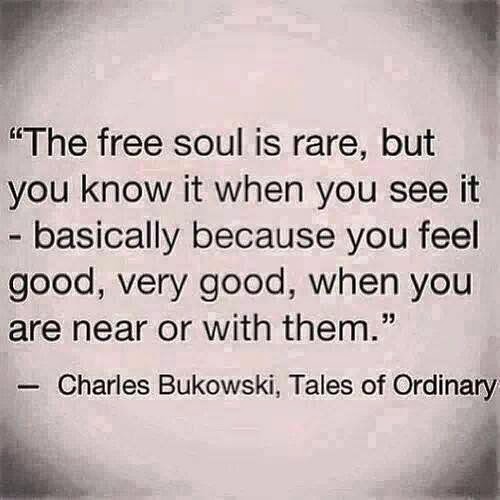 "THE FREE SOUL IS RARE, BUT YOU KNOW IT WHEN YOU SEE IT - BASICALLY ...
