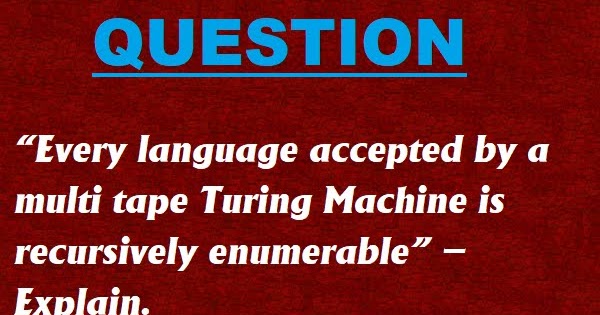 “every Language Accepted By A Multi Tape Turing Machine Is Recursively Enumerable” Explain 