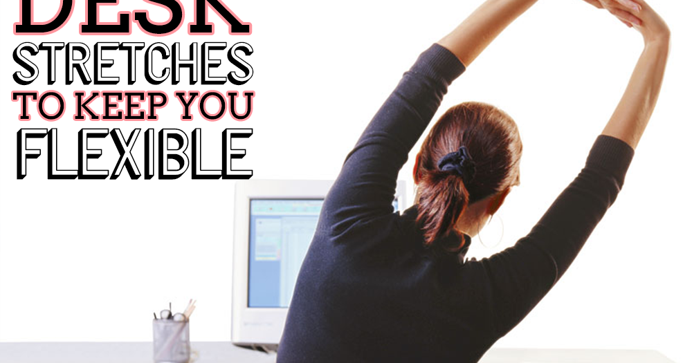 Desk Stretches to Keep You Flexible