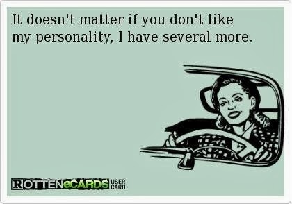 It doesn't matter if you don't like my personality, I have several more ...
