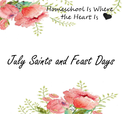 Homeschool Is Where The Heart Is: July Saints and Feast Days