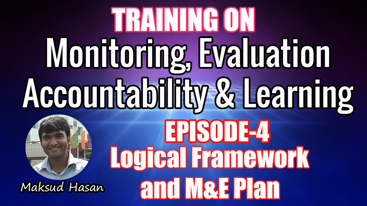 EPISODE 4 Logical Framework And M E Plan Maksud Hasan episode-4-logical-framework-and-m-e-plan-maksud-hasan