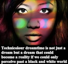 Evolutionary Consciousness : Technicolour Dreamtime, A Reality