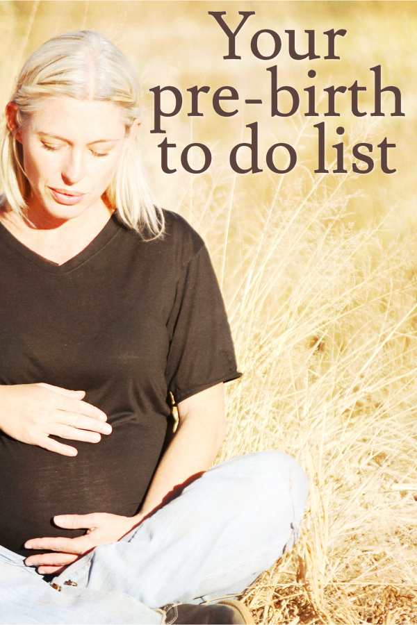 Your Pre-Birth To Do List: 12 Things You Must Do
