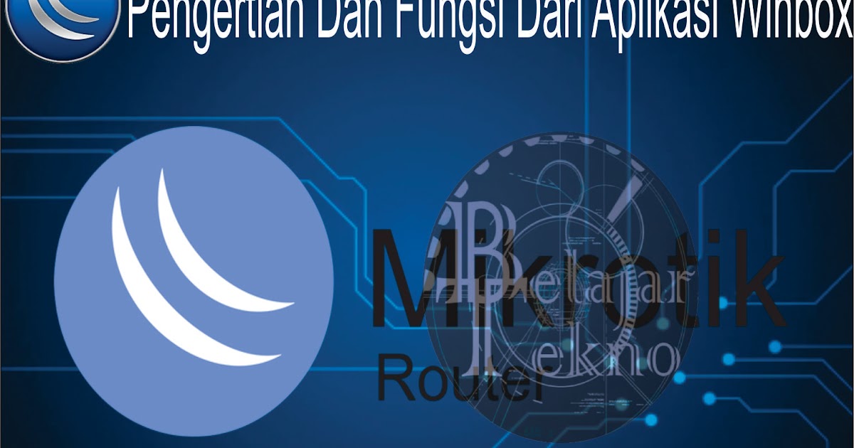 Pengertian Dan Fungsi Aplikasi Winbox | Belajar Tekno