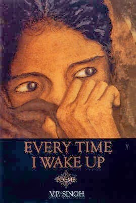 timeourspace: EVERY TIME I WAKE UP : Poems by V P SINGH