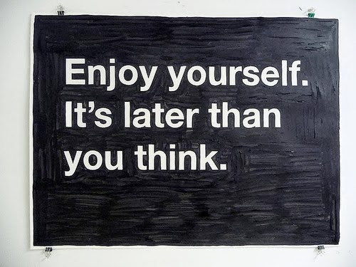Enjoy Yourself, It's Later Than You Think