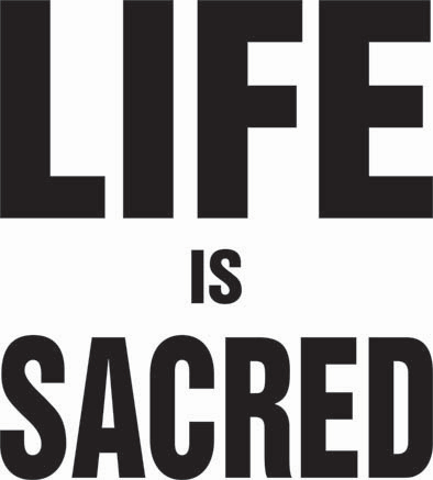 LIFE MATTERS: LIFE IS SACRED