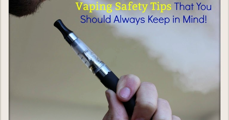 Vaping Safety Tips That You Should Always Keep in Mind - World Informs