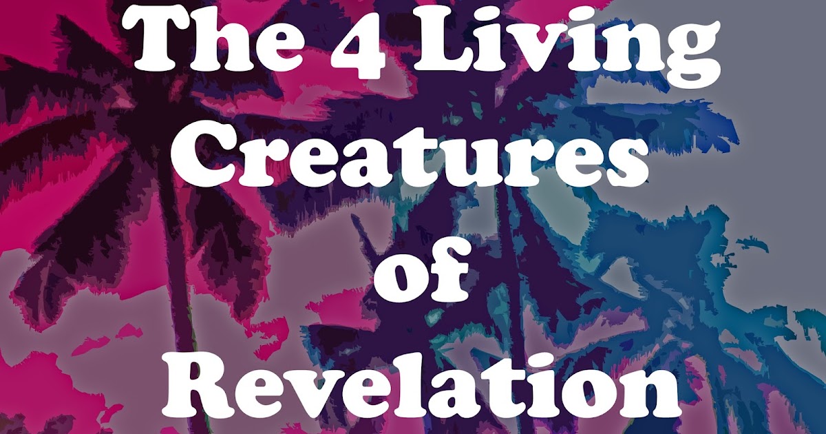 Unchained Disciples : The 4 Living Creatures In Revelation