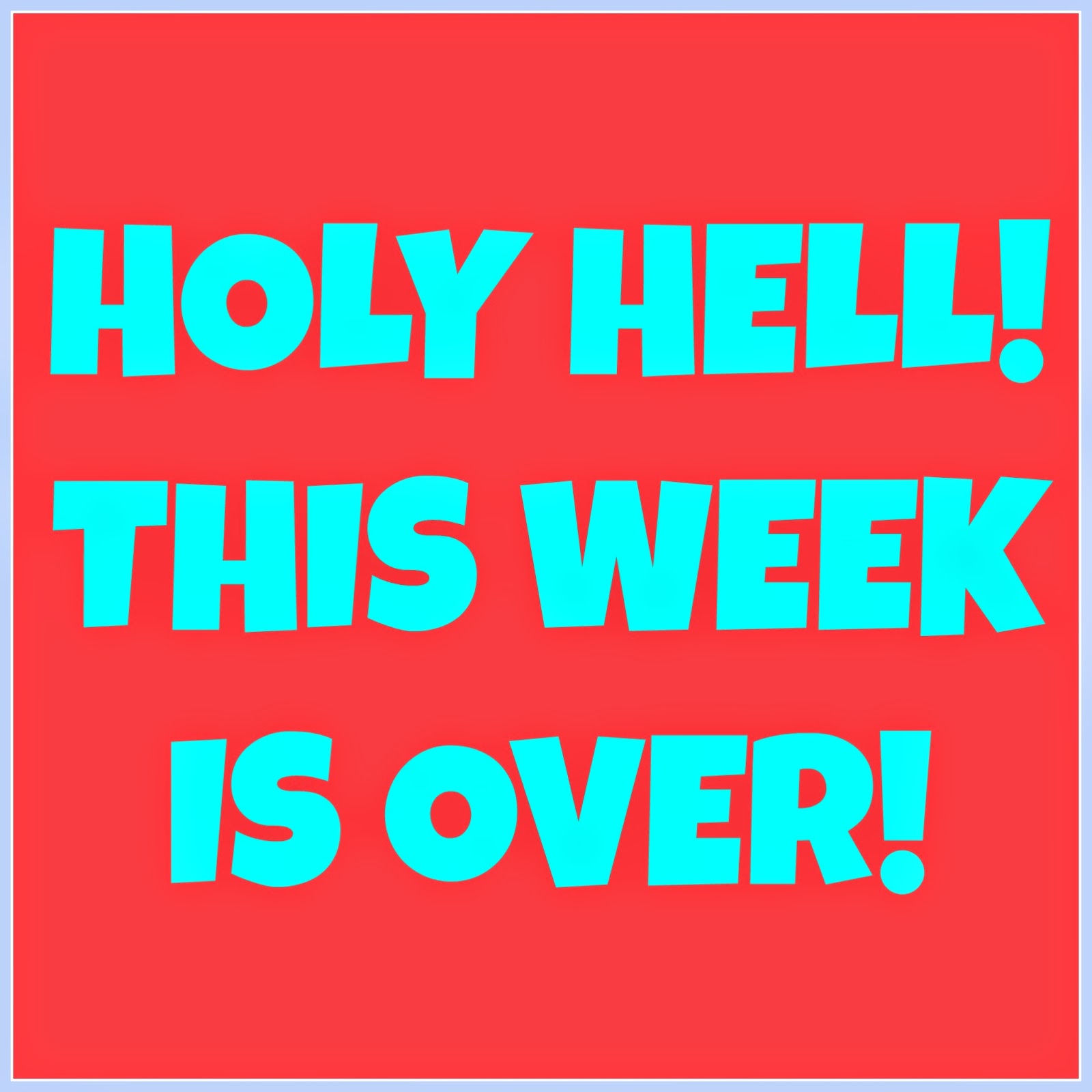 Meg Go Run: HOLY HELL! THIS WEEK IS OVER! (and other random things...)