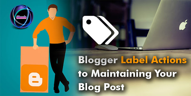 Blogger Label Actions to Maintaining Your Blog Post | SBmade | New Data ...