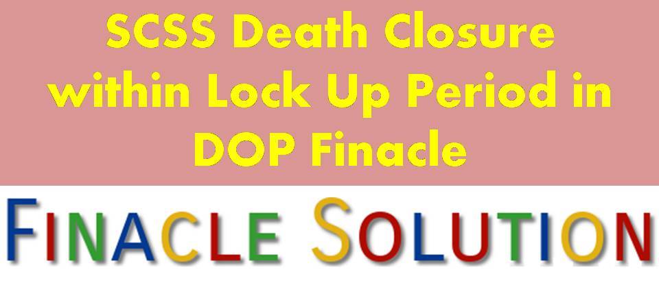 SCSS Death Closure within Lock Up Period in DOP Finacle