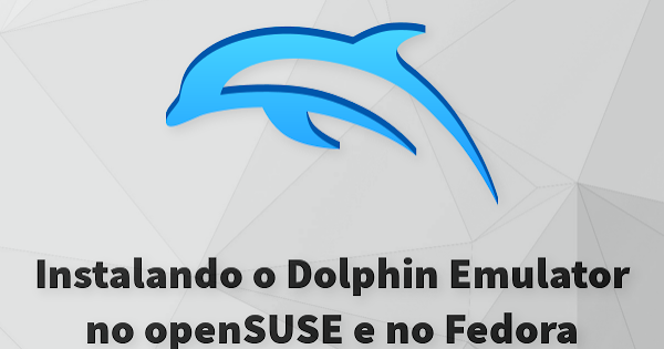 Como instalar o Dolphin Emulator no openSUSE e no Fedora Workstation