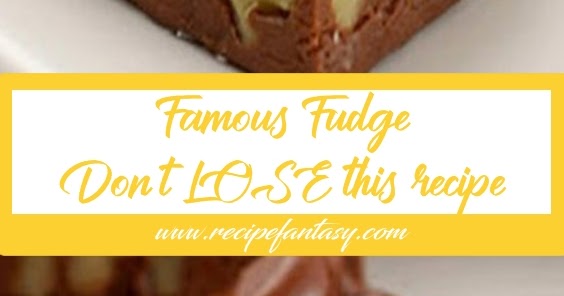 Famous Fudge – Don’t LOSE this recipe - Recipe Fantasy