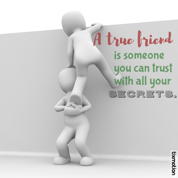 [A true friend,is someone you can trust with all your secrets.]