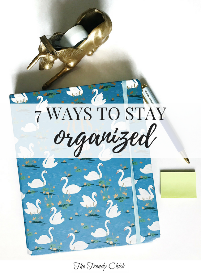 7 Ways To Stay Organized - The Trendy Chick