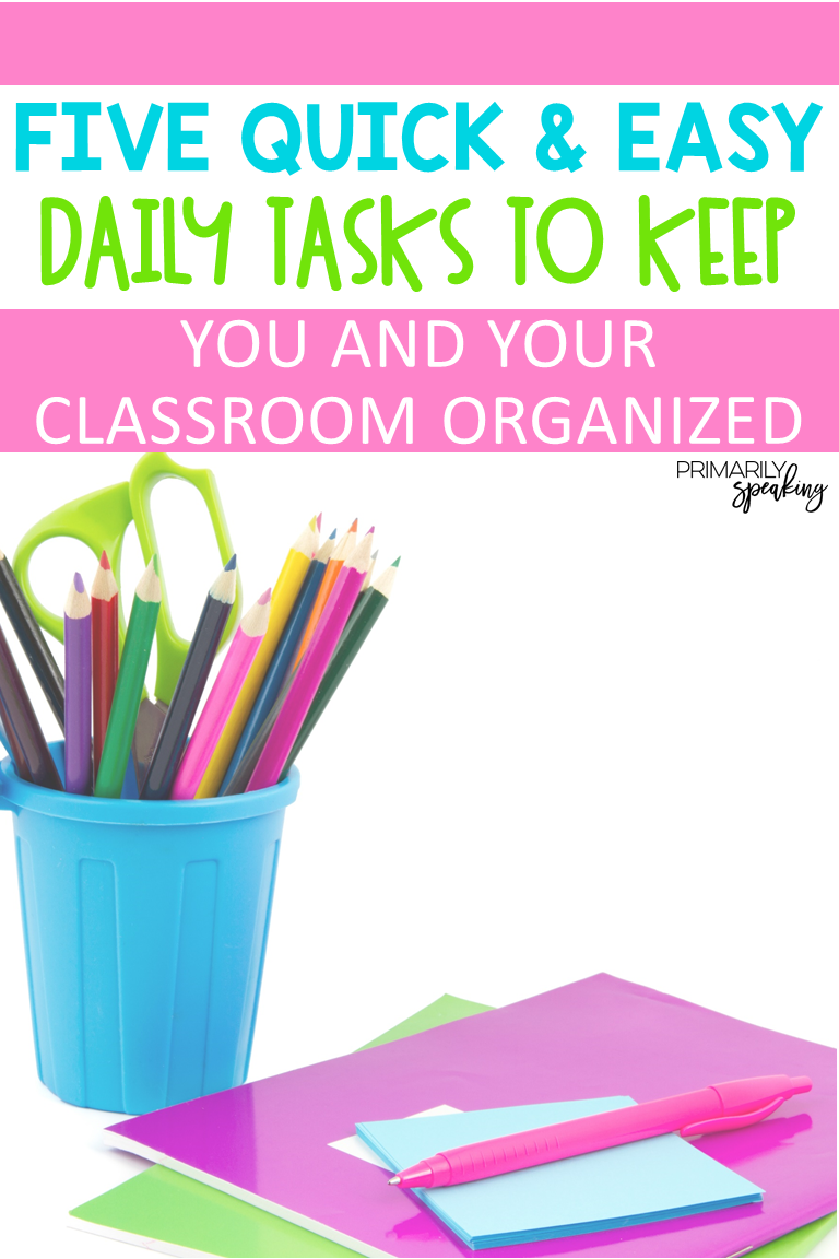 5 Quick & Easy Daily Tasks to Keep You and Your Classroom Organized ...