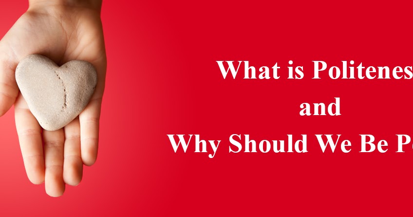 What is Politeness and Why Should We Be Polite?