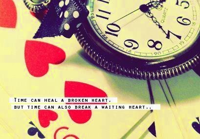 Time can heal a broken heart. but time can also break a waiting heart ...