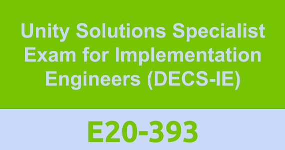 E20-393: Unity Solutions Specialist Exam for Implementation Engineers ... E20-393: Unity Solutions Specialist Exam for Implementation Engineers ...