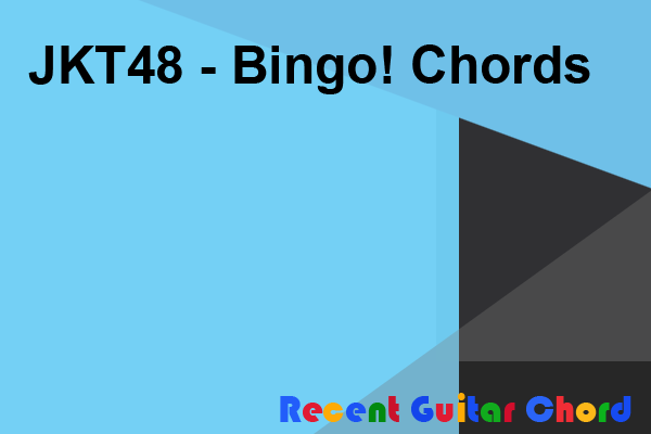 Free Guitar Chord JKT48 - Bingo! Chords - codysimpsonfansite.blogspot ...