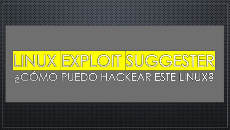 Un informático en el lado del mal: Linux Exploit Suggester: ¿Cómo puedo hackear este Linux?