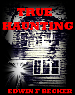 Seeks Ghosts: Edwin Becker’s Story: True Haunting