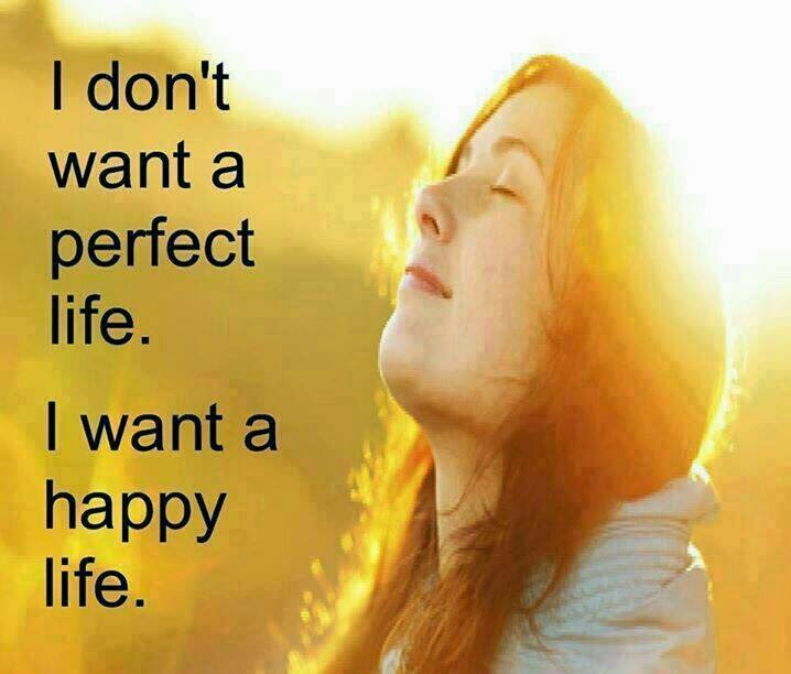 I DONT WANT A PERFECT LIFE I WANT A HAPPY LIFE - Quotes