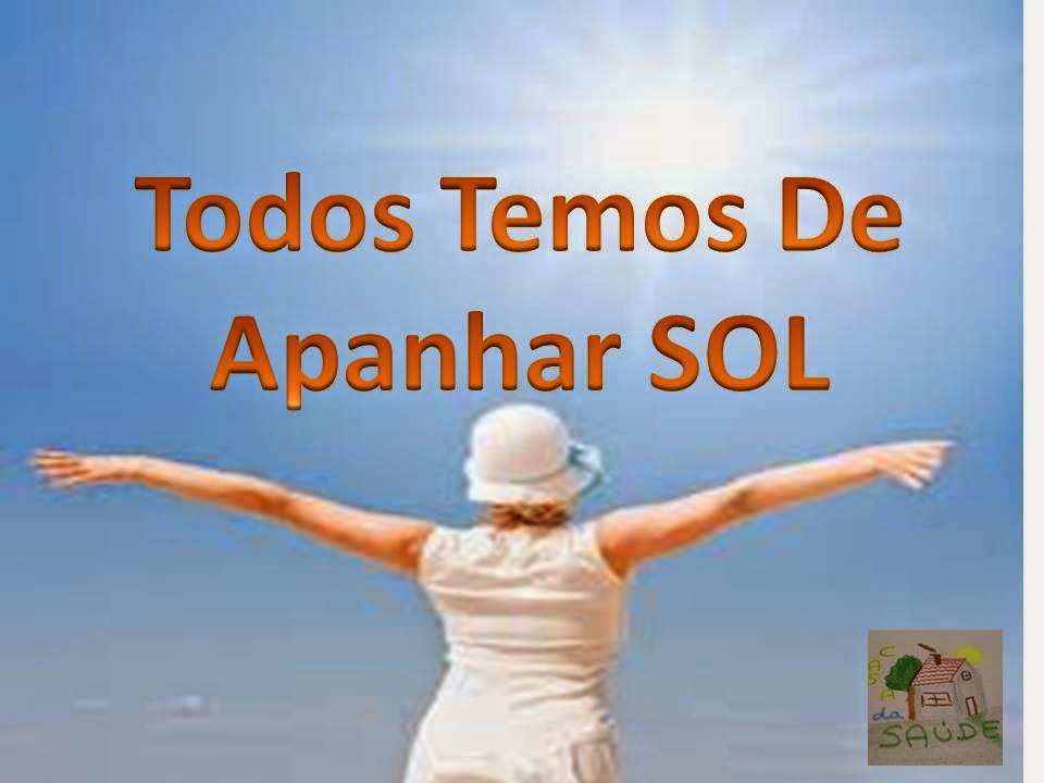 A ciência confirma que TODOS TEMOS DE APANHAR SOL...evitar o sol ...