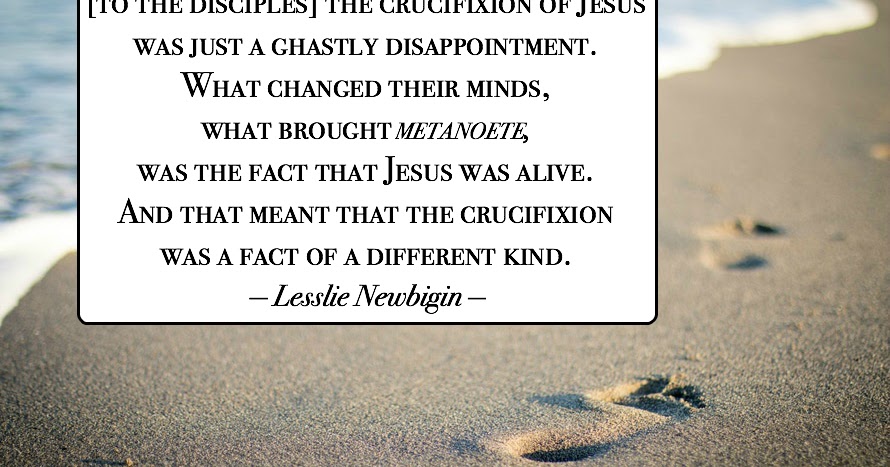 Beyond Calvinism: Lesslie Newbigin, "the gospel...calls for a change of ...