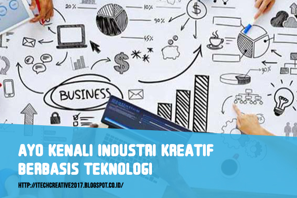 Ayo Kenali Industri Kreatif Berbasis Teknologi - ITech Creative