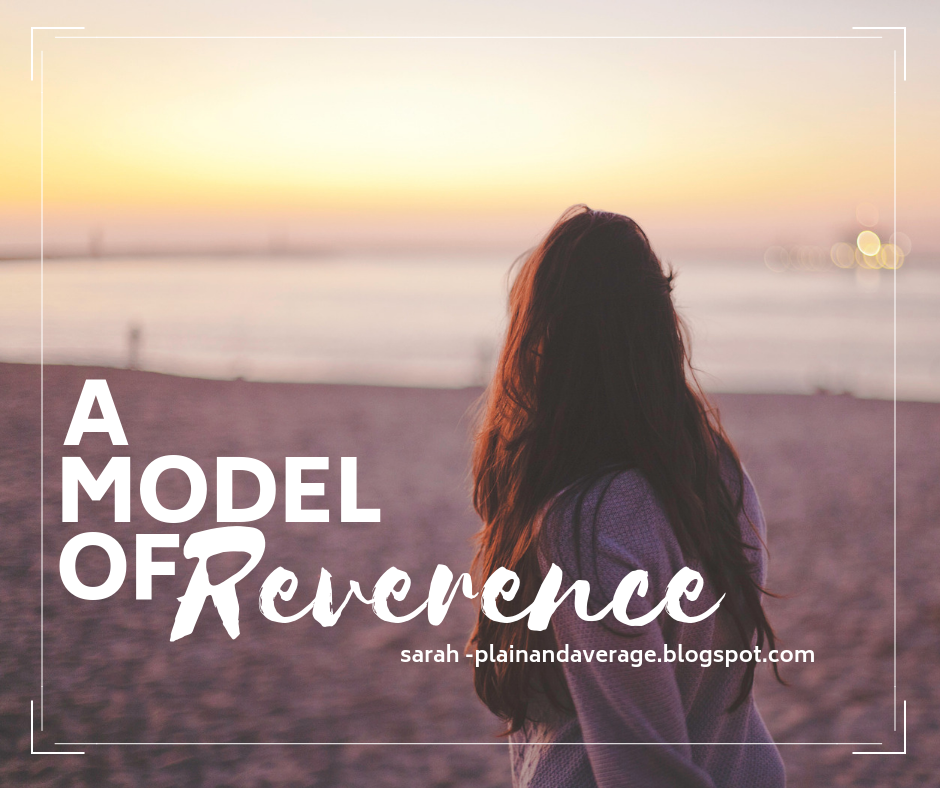 Be ENCOURAGED || A Model of Reverence — Sarah, Plain & Average